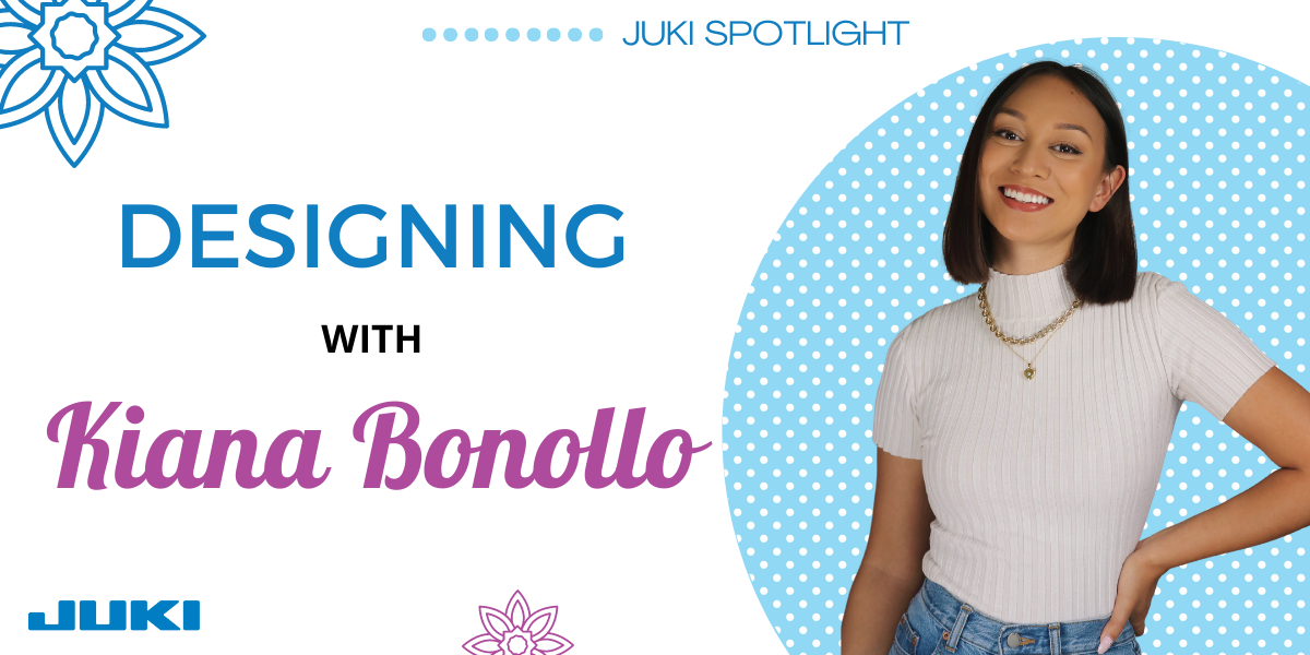 JUKI Spotlight: Designing with Kiana Bonollo!